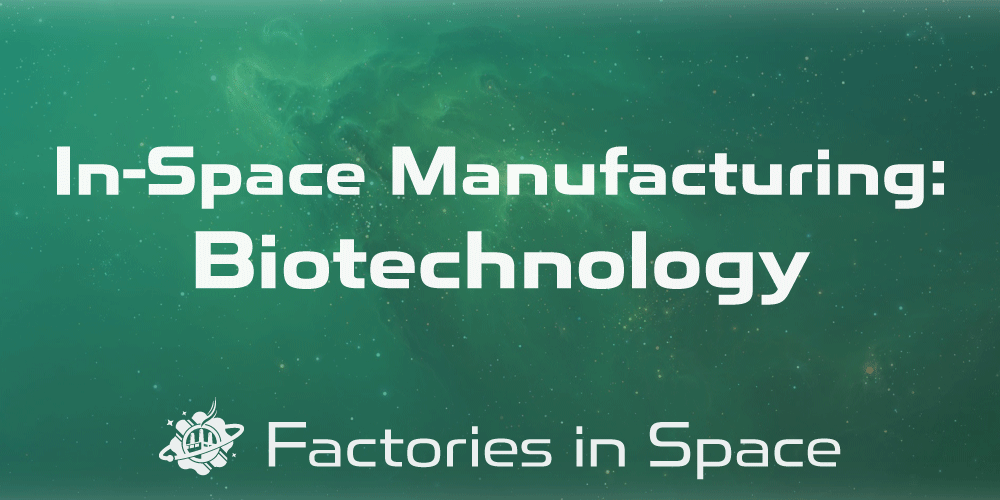 In-Space Manufacturing of Biotechnology - Factories in Space