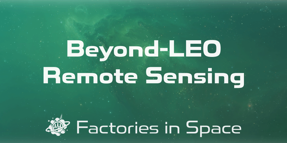 Beyond-LEO Remote Sensing - Factories in Space