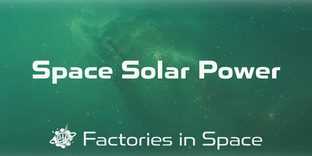 Space-Based Solar Power - Factories in Space