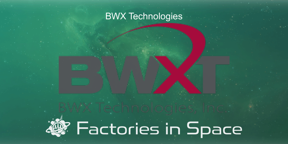 BWX Technologies - Factories in Space