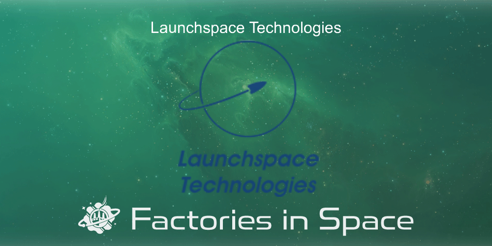 Launchspace Technologies - Factories in Space