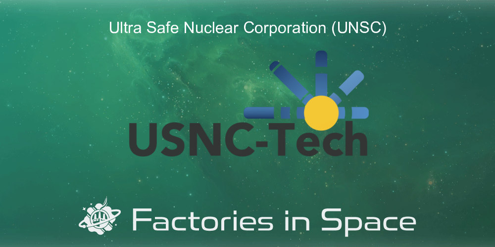 Ultra Safe Nuclear Corporation (UNSC) - Factories in Space